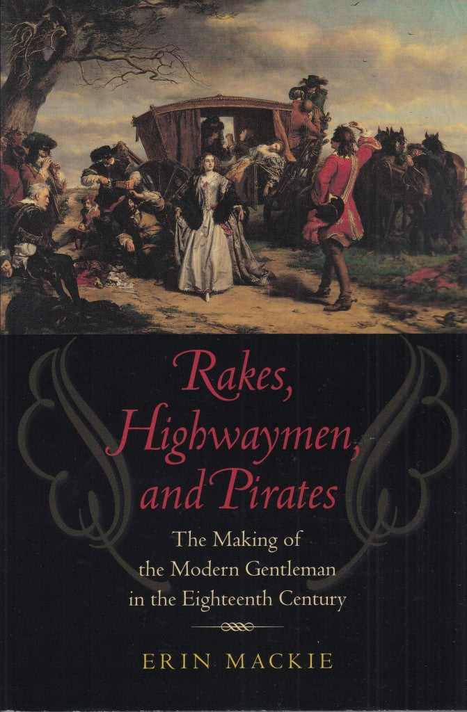17927 Mackie, Erin. Rakes, Highwaymen, and Pirates: The Making of the ...